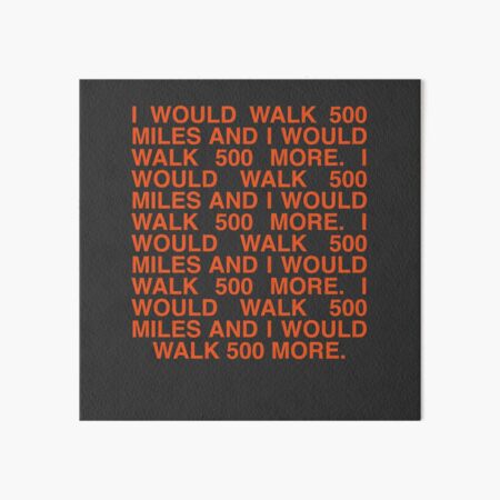 "500 Miles - i would walk 500 miles and i would walk 500 more." Art ...