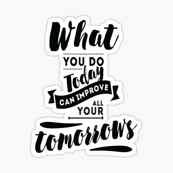 "What You Do Today Can Improve All Your Tomorrows Inspirational Quotes ...