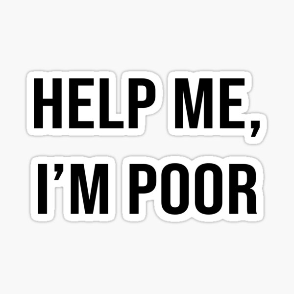 Help Me Im Poor Stickers | Redbubble