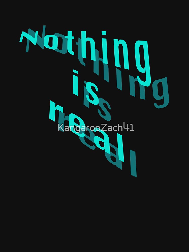 "Nothing is real" T-shirt for Sale by KangarooZach41 | Redbubble ...