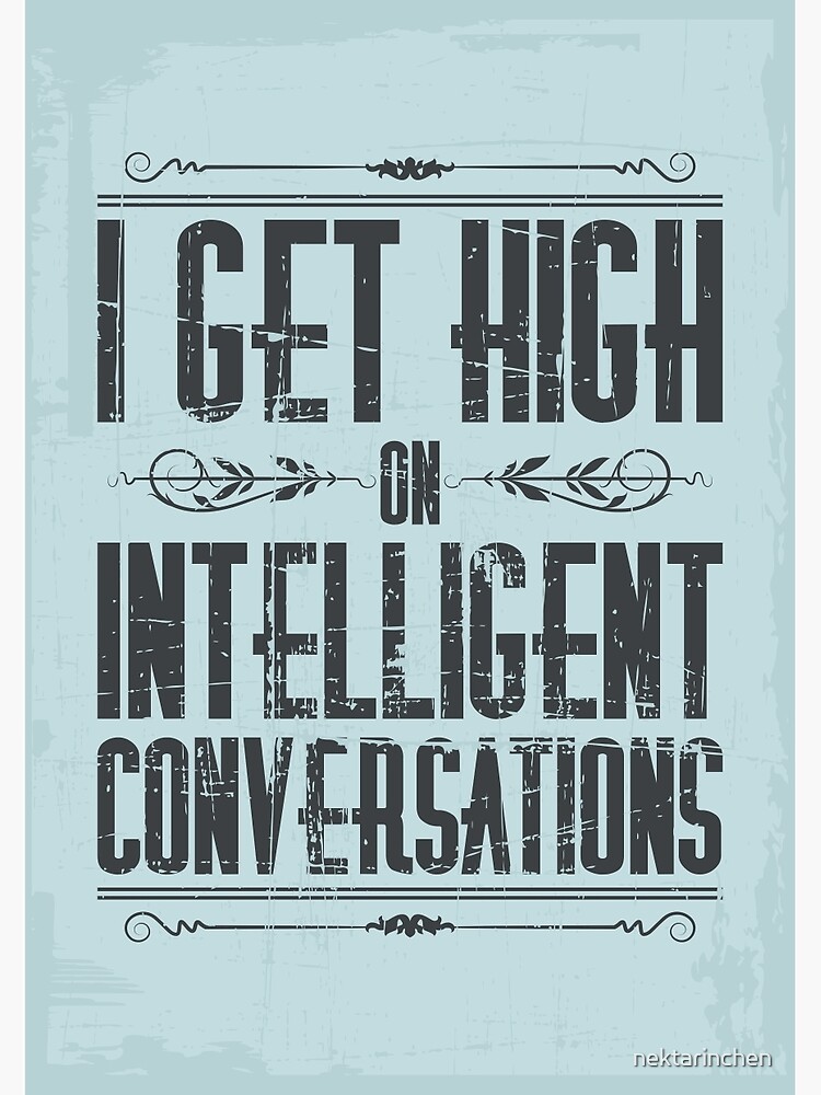 "I get high on intelligent conversations" Poster by nektarinchen ...