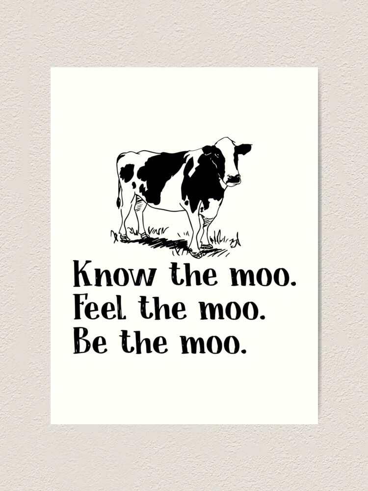 "know the moo feel the moo be the moo cow" Art Print for Sale by ...