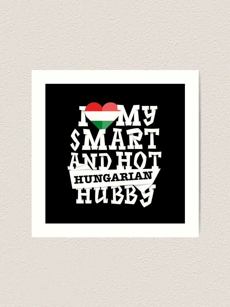 "I love my smart and hot Hungarian husband" Art Print by Urosek | Redbubble
