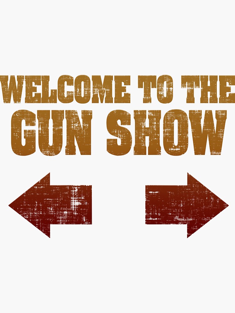"Welcome To The Gun Show" Sticker for Sale by ElasticBlush | Redbubble