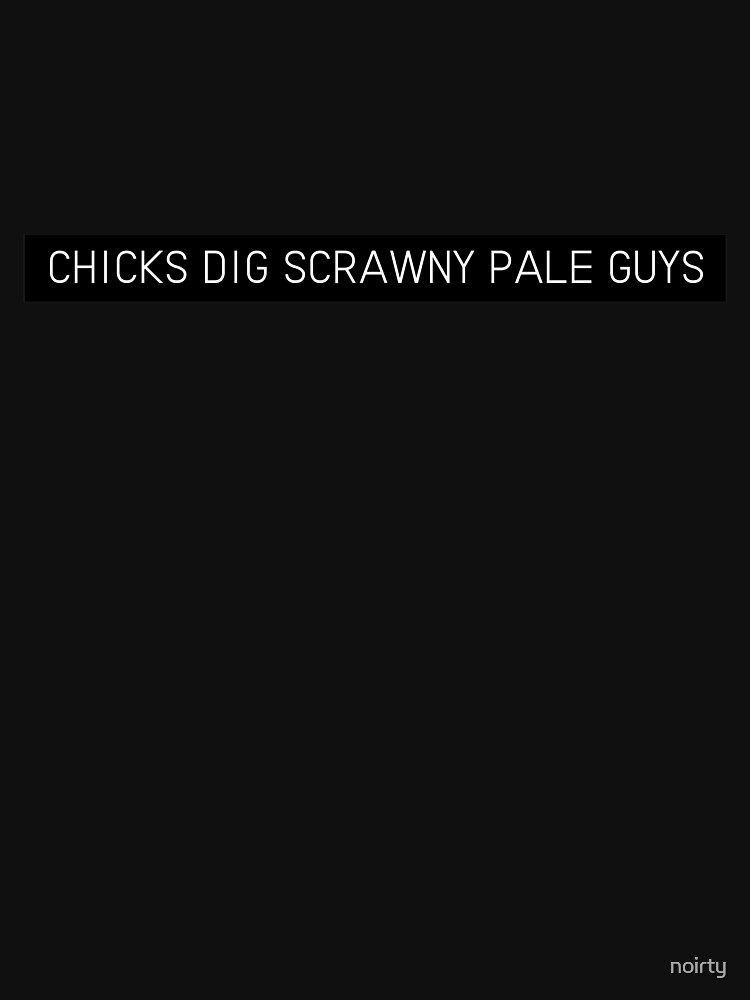 "Chicks Dig Scrawny Pale Guys Funny Print" T-shirt for Sale by noirty ...