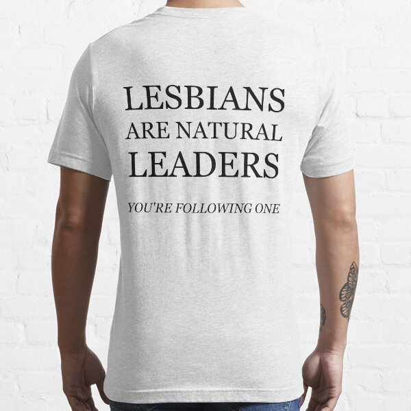 Lesbians Are Natural Leaders Youre Following One T Shirt For Sale