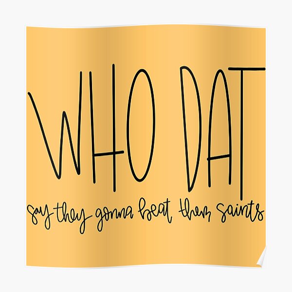 "Who Dat Say They Gonna Beat Them Saints" Poster for Sale by ...