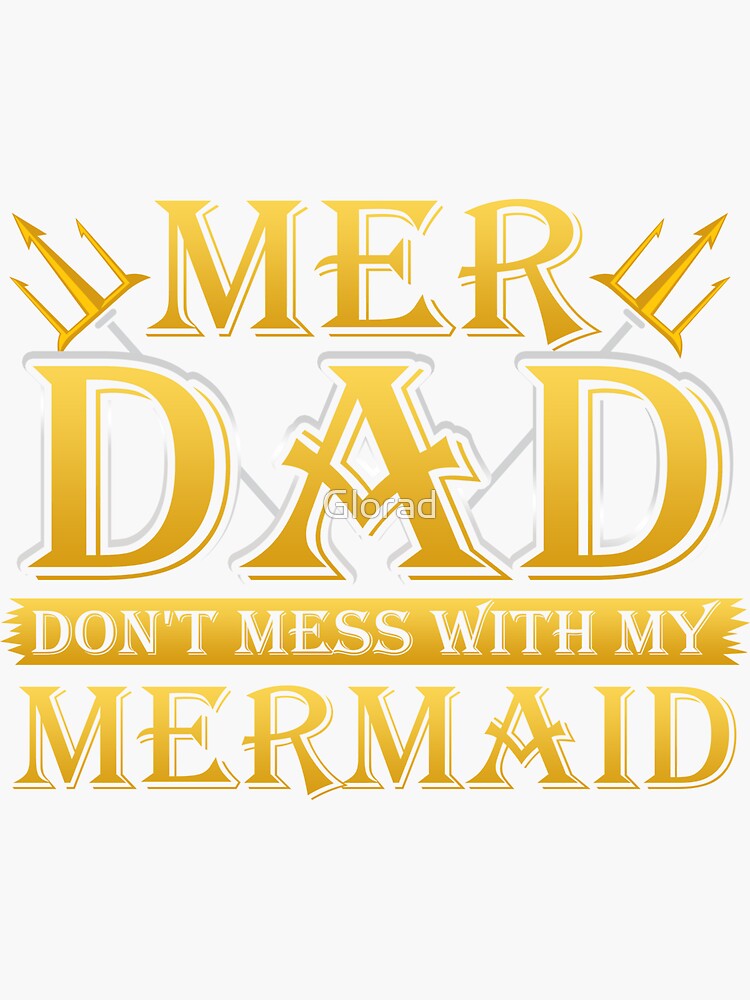 "MER DAD DONT MESS WITH MY MERMAID" Sticker by Glorad | Redbubble
