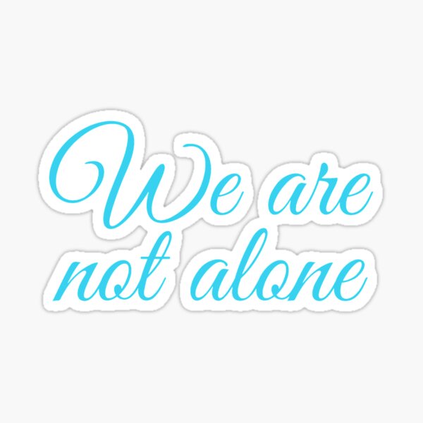 "we are not alone" Sticker for Sale by jumpthanfxll | Redbubble