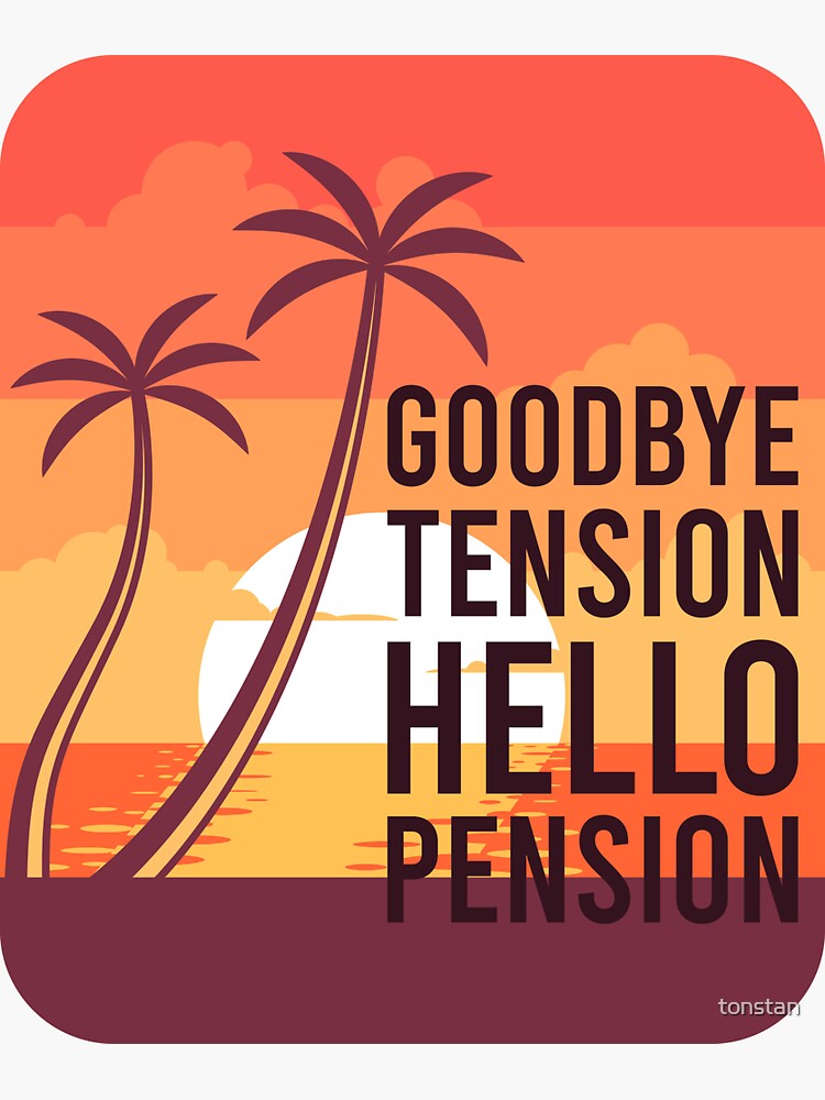 "Goodbye Tension - Hello Pension" Sticker by tonstan | Redbubble
