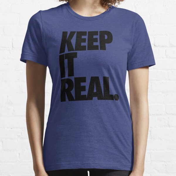 Keep It Real T-Shirts | Redbubble