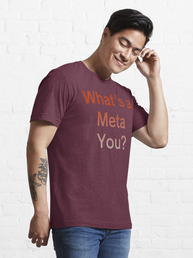 "What's a Meta You?" T-shirt for Sale by ChristophZombie | Redbubble ...