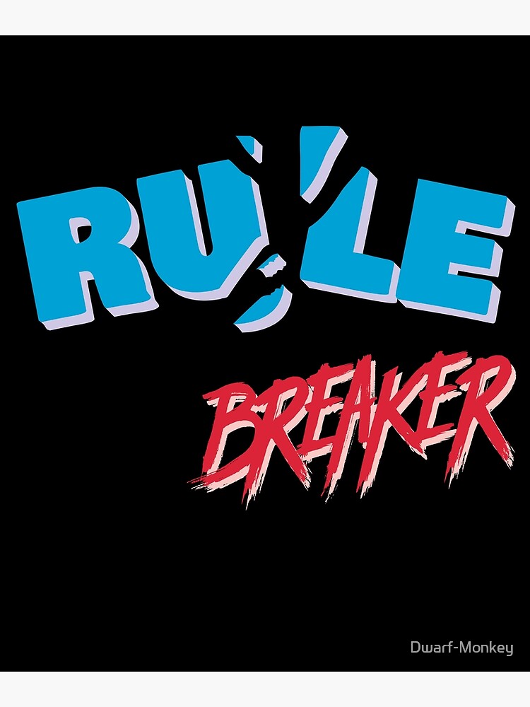 "RULE BREAKER" Poster by Dwarf-Monkey | Redbubble