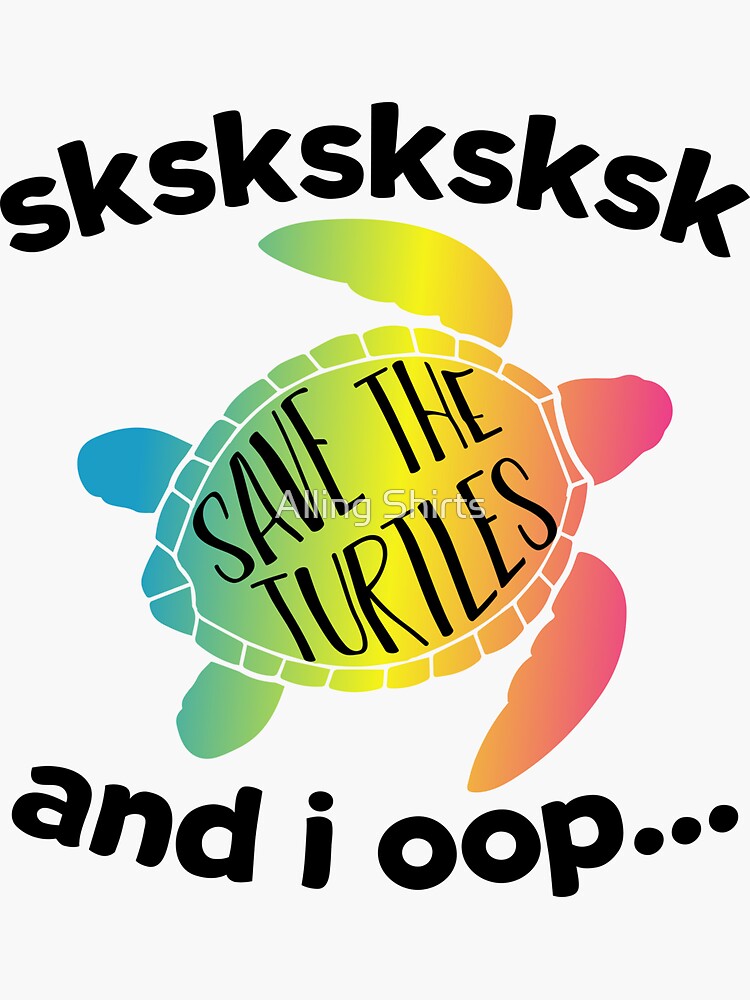 "SKSKSK and I Oop Save The Turtles" Sticker for Sale by justbread ...