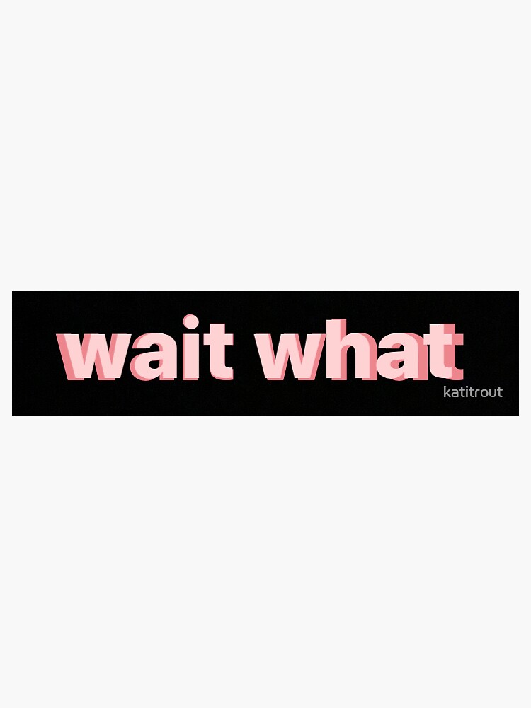 "wait what" Sticker for Sale by katitrout | Redbubble