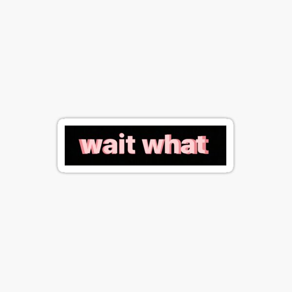 "wait what" Sticker for Sale by katitrout | Redbubble