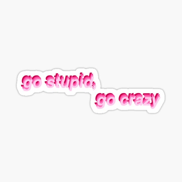 "go stupid, go crazy" Sticker for Sale by paris303 | Redbubble