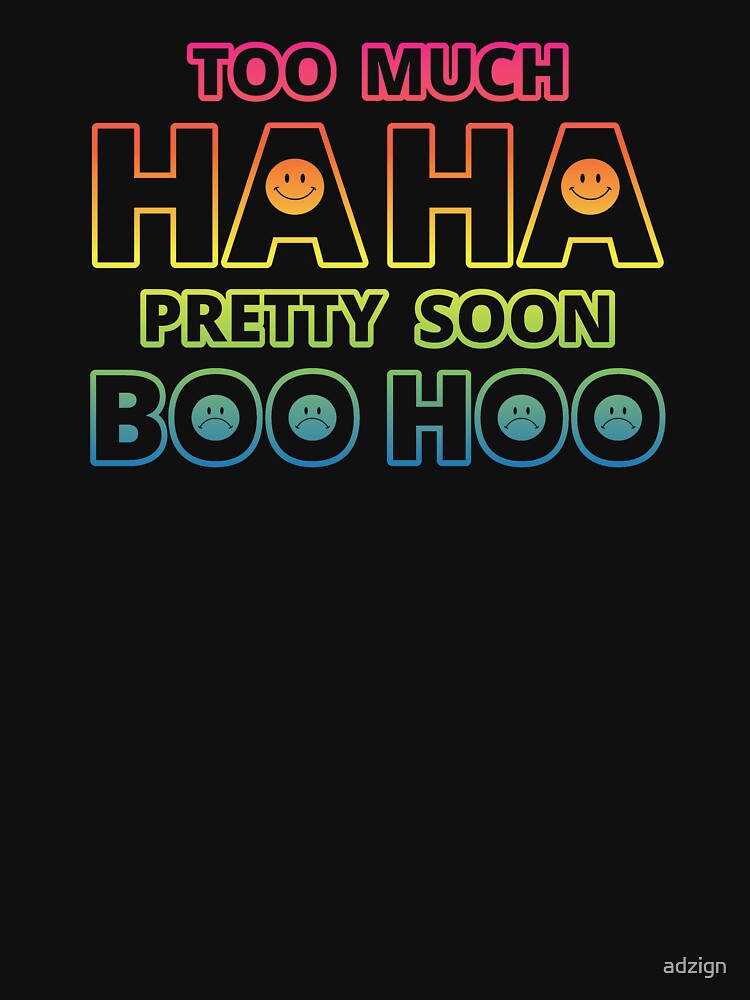 "Too much HAHA, Pretty soon BOO HOO" Essential T-Shirt for Sale by ...