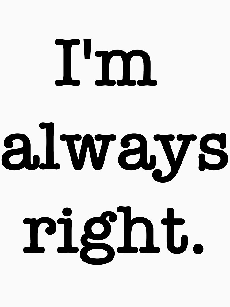 "I'm always right" T-shirt by alessandrama | Redbubble
