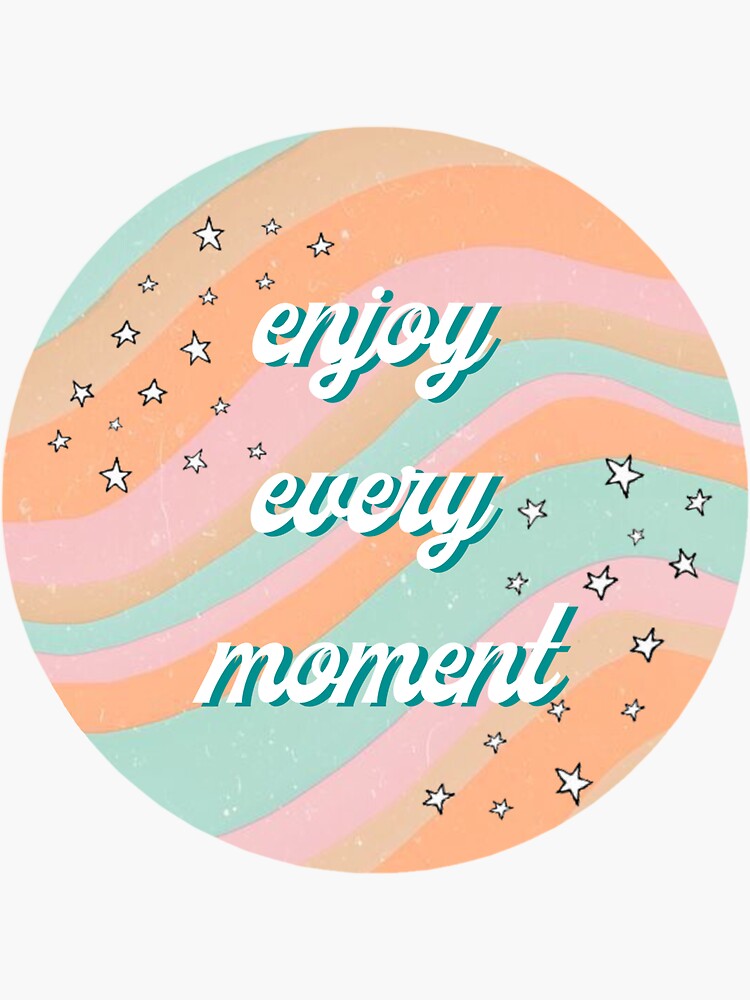 "Enjoy every moment" Sticker for Sale by LaraIris | Redbubble
