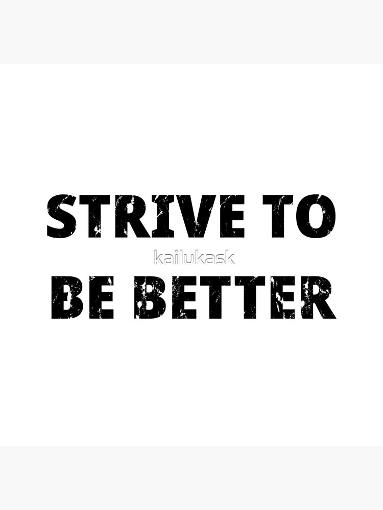 "Strive to be better" Posterundefined by kailukask | Redbubble
