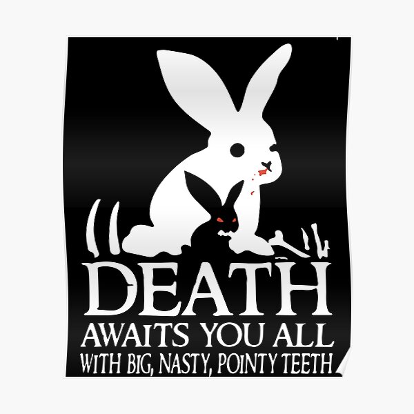 "Death Awaits You All With Big Nasty Pointy Teeth Rabbit Farm" Poster ...