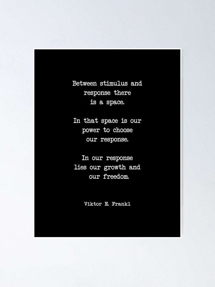 "Viktor Frankl Quote - Between stimulus and response, there is a space ...
