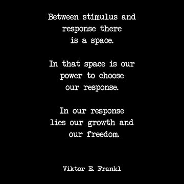 "Viktor Frankl Quote - Between stimulus and response, there is a space ...