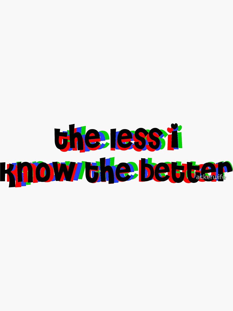"the less i know the better " Sticker for Sale by ackerwife | Redbubble