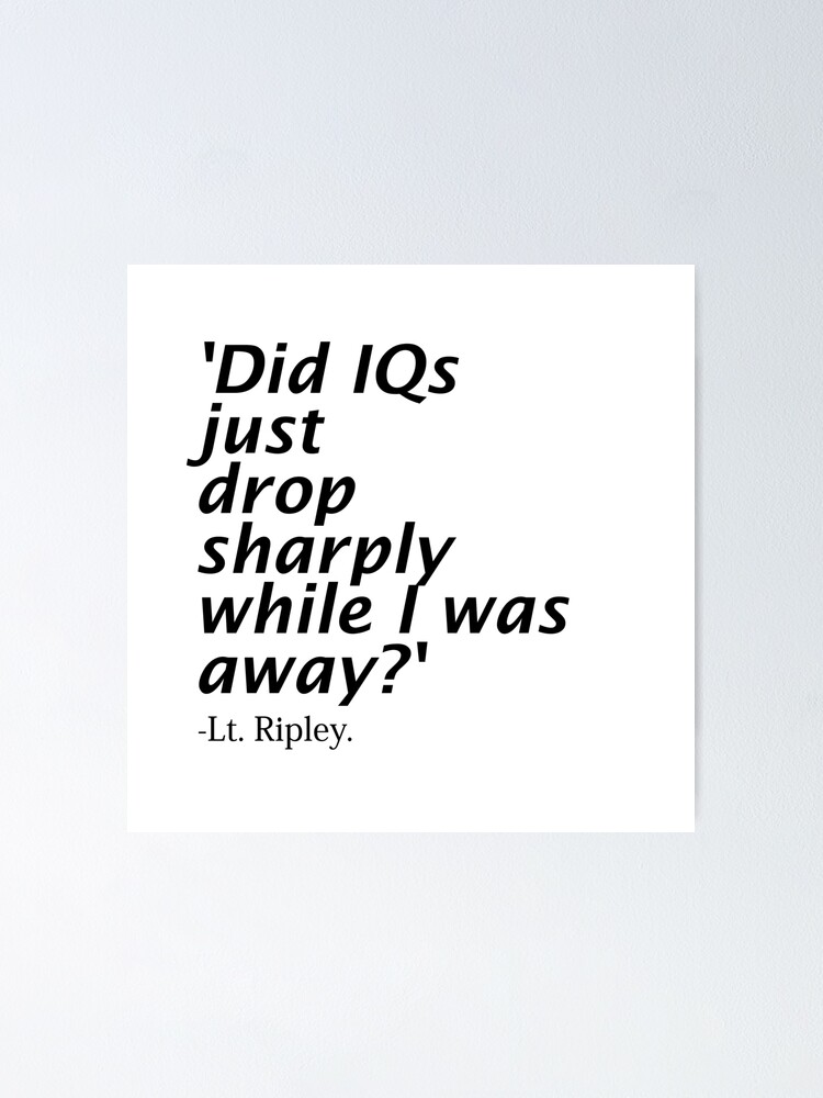 "Ripley, Aliens Quote. 'Did IQs just drop sharply while I was away ...