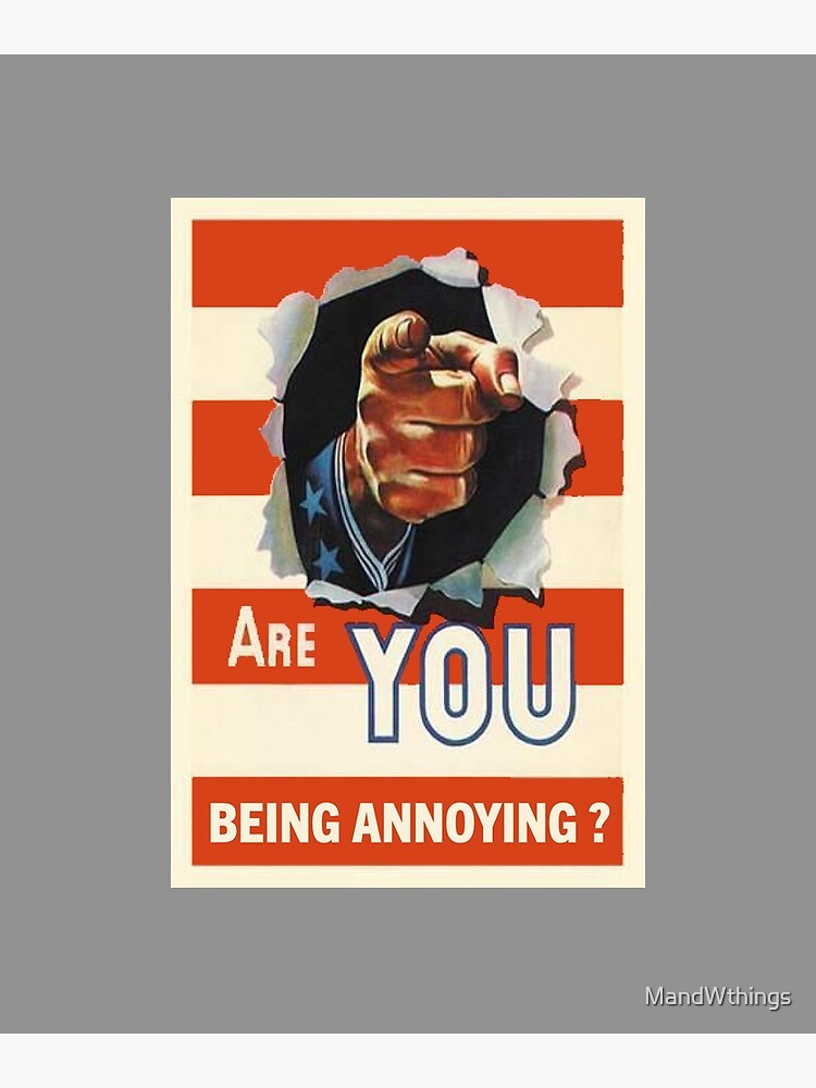 "Are you being ANNOYING?" Poster by MandWthings | Redbubble