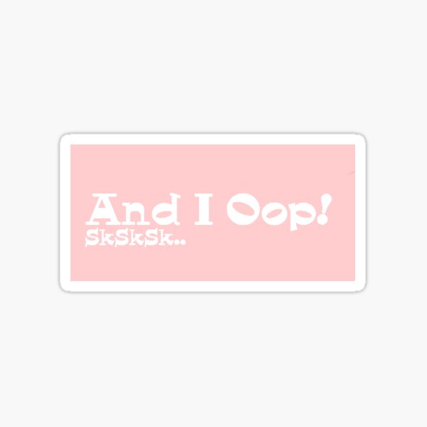 "And I Oop (sksksk) Sticker" Sticker for Sale by betsku | Redbubble