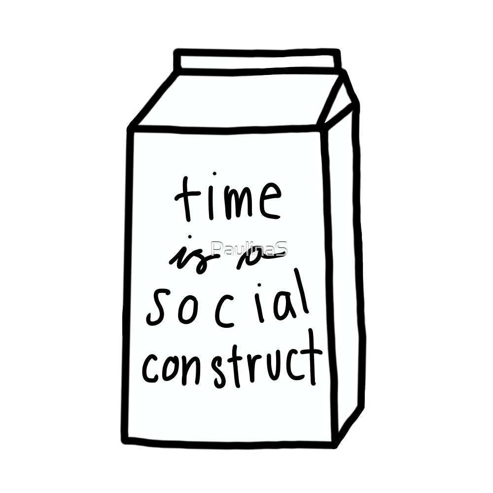 ""Time is a Social Construct" on a Very Woke Milk Carton" by PaulinaS ...