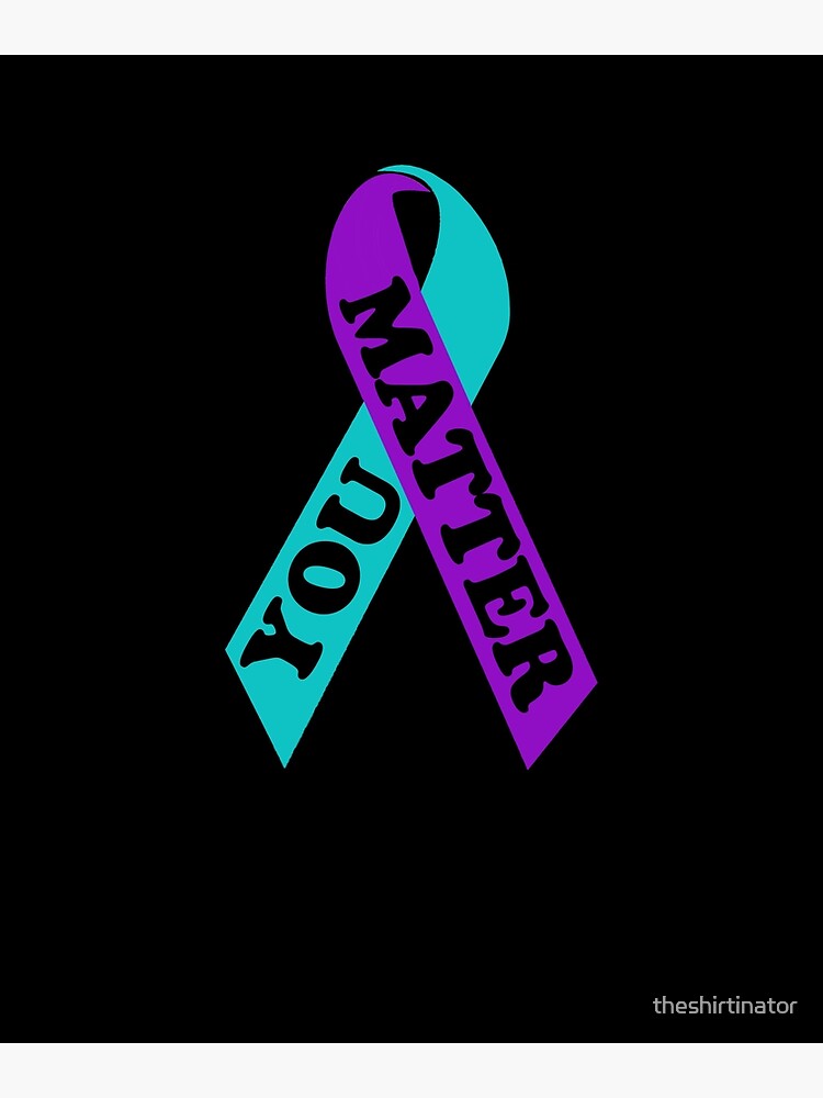 "Suicide Awareness Ribbon YOU MATTER" Poster by theshirtinator | Redbubble