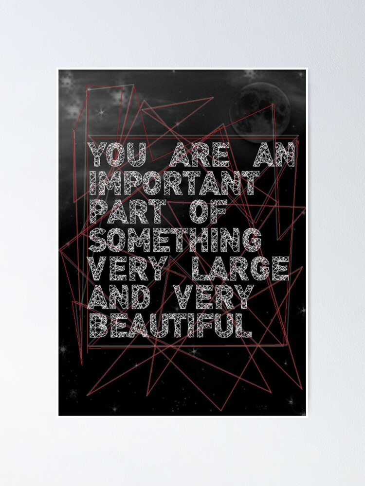 "You are an important part of something very large and very beautiful ...