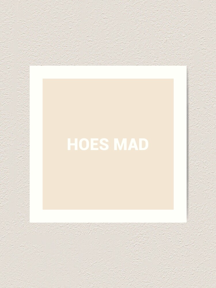 "Hoes Mad " Art Print for Sale by Devin10 | Redbubble