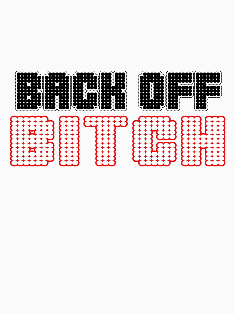 "Back off Bitch" T-shirt for Sale by mayatut | Redbubble | bitch t ...