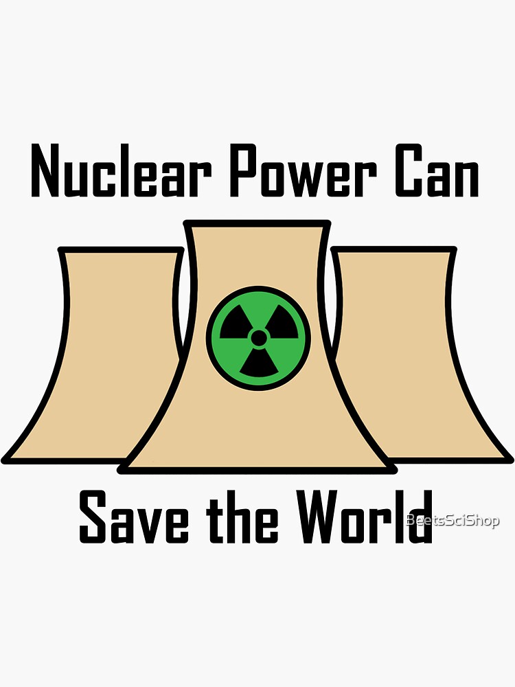 "Nuclear Power Can Save the World" Sticker for Sale by BeetsSciShop ...