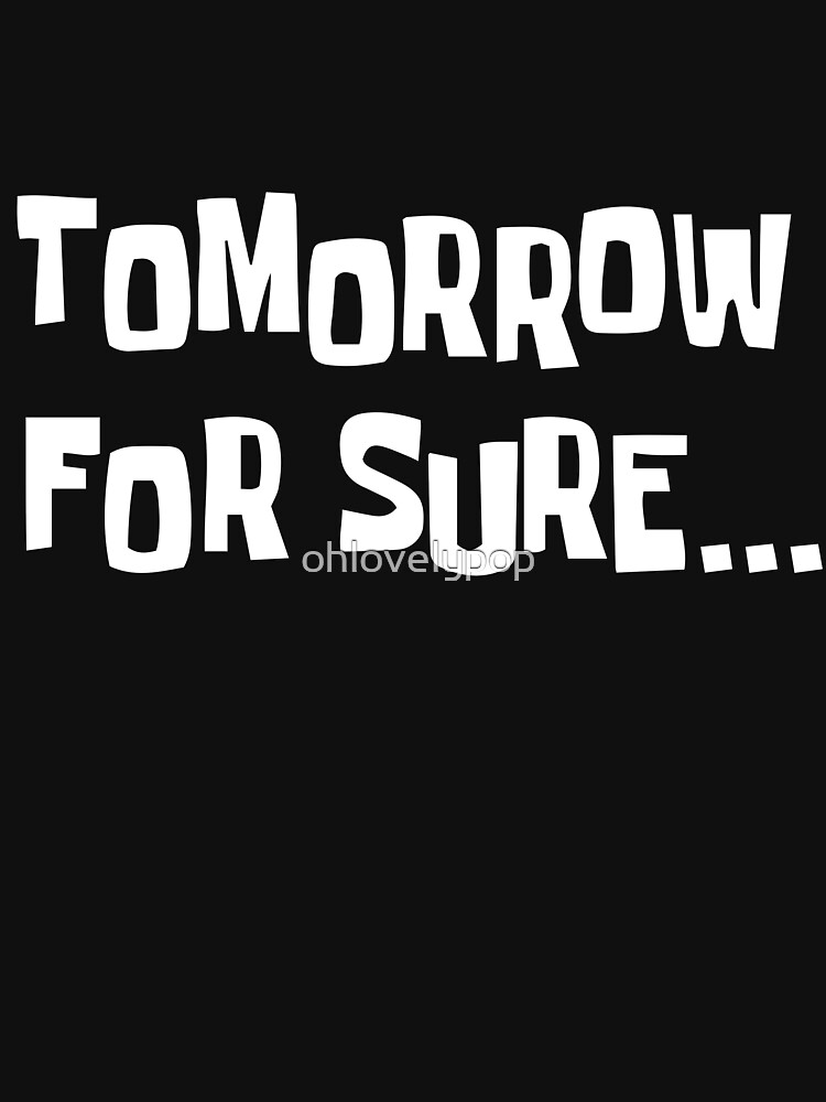 "Spongebob - Tomorrow for sure" Essential T-Shirt for Sale by ...