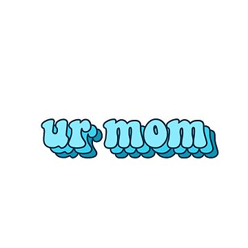 "ur mom (blue)" Sticker for Sale by cdtdesigns | Redbubble