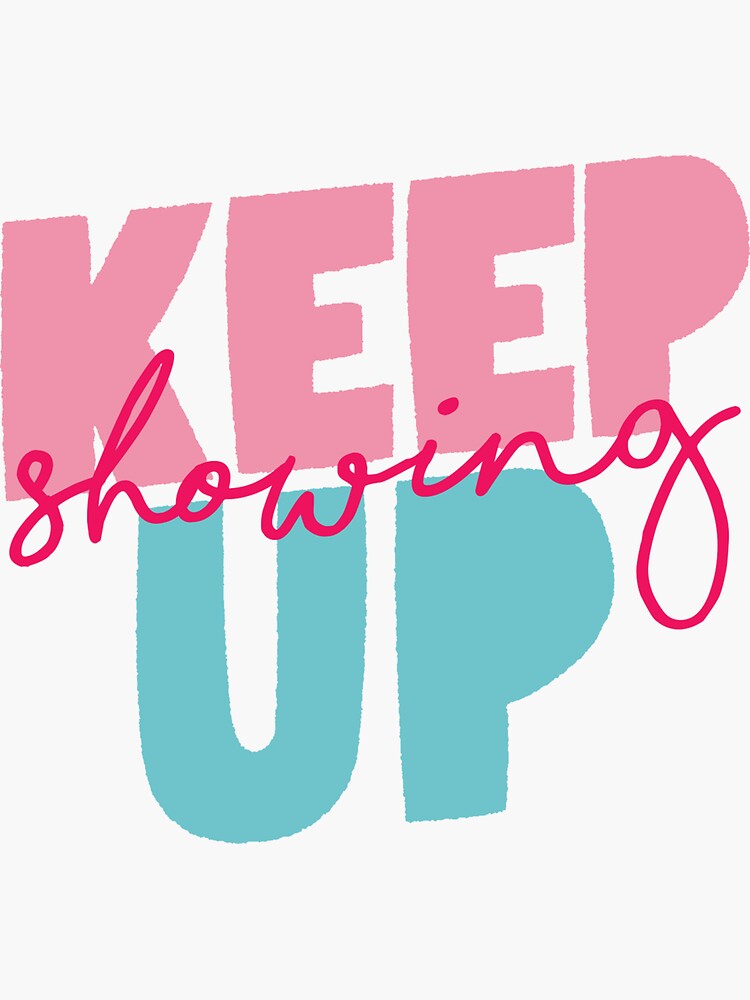 "Keep Showing Up" Sticker for Sale by MotivatedType | Redbubble