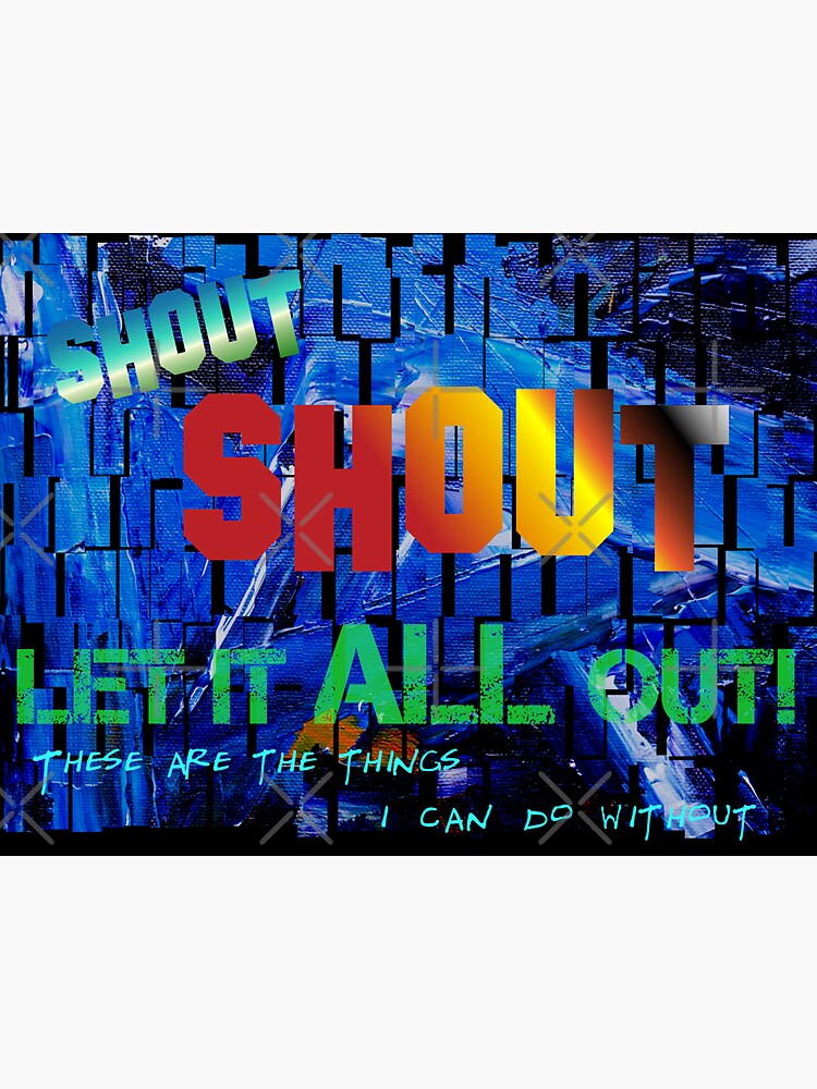 "Shout, Shout, Let it All Out, These Are the Things I Can do Without ...