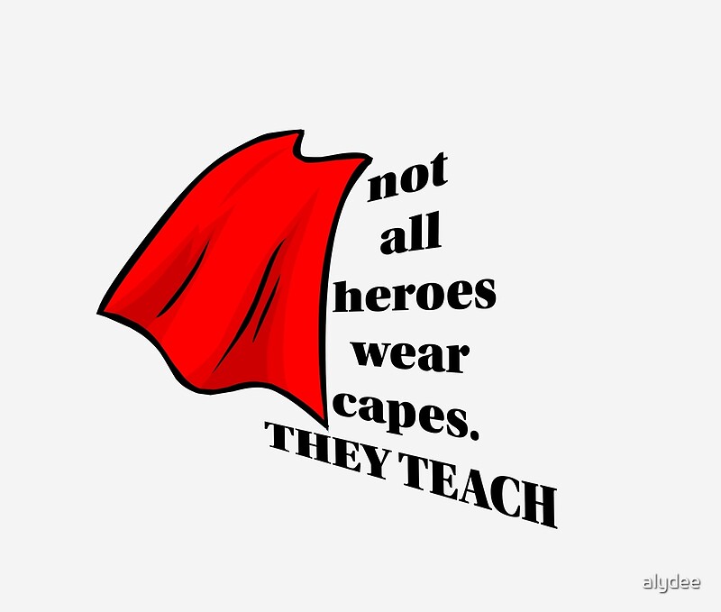 "Not All Heroes Wear Capes They Teach" by alydee | Redbubble