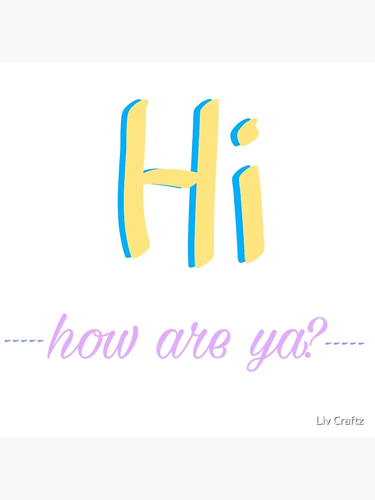 "Hi, how are ya?" Poster by OliviaCrafter15 | Redbubble
