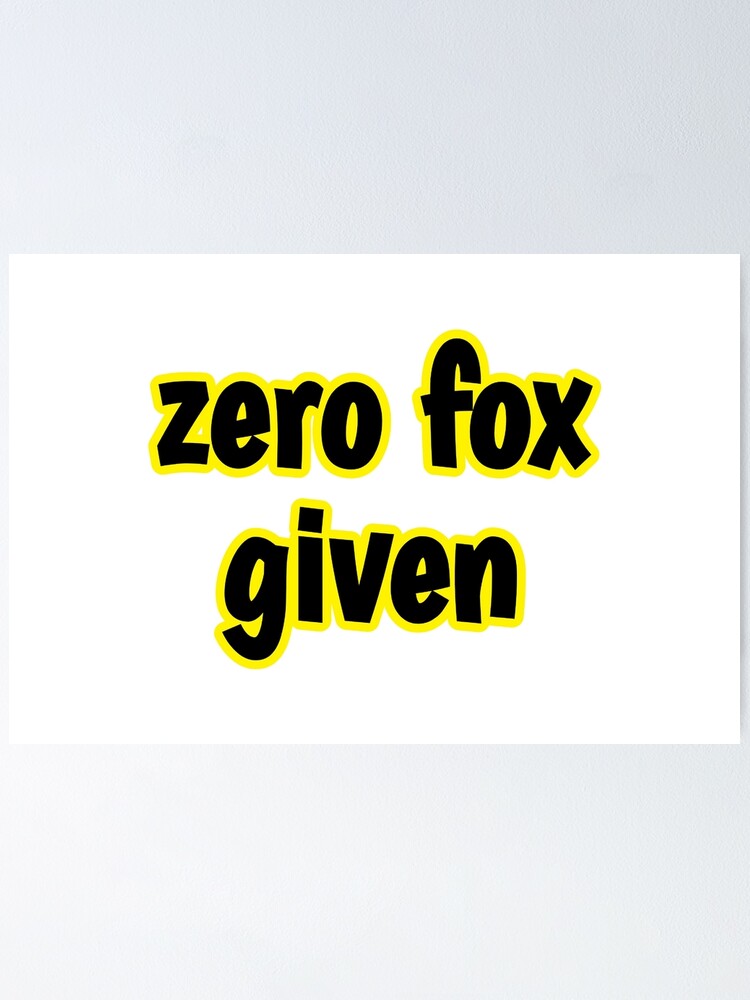 "Zero fox given" Poster by avit1 | Redbubble