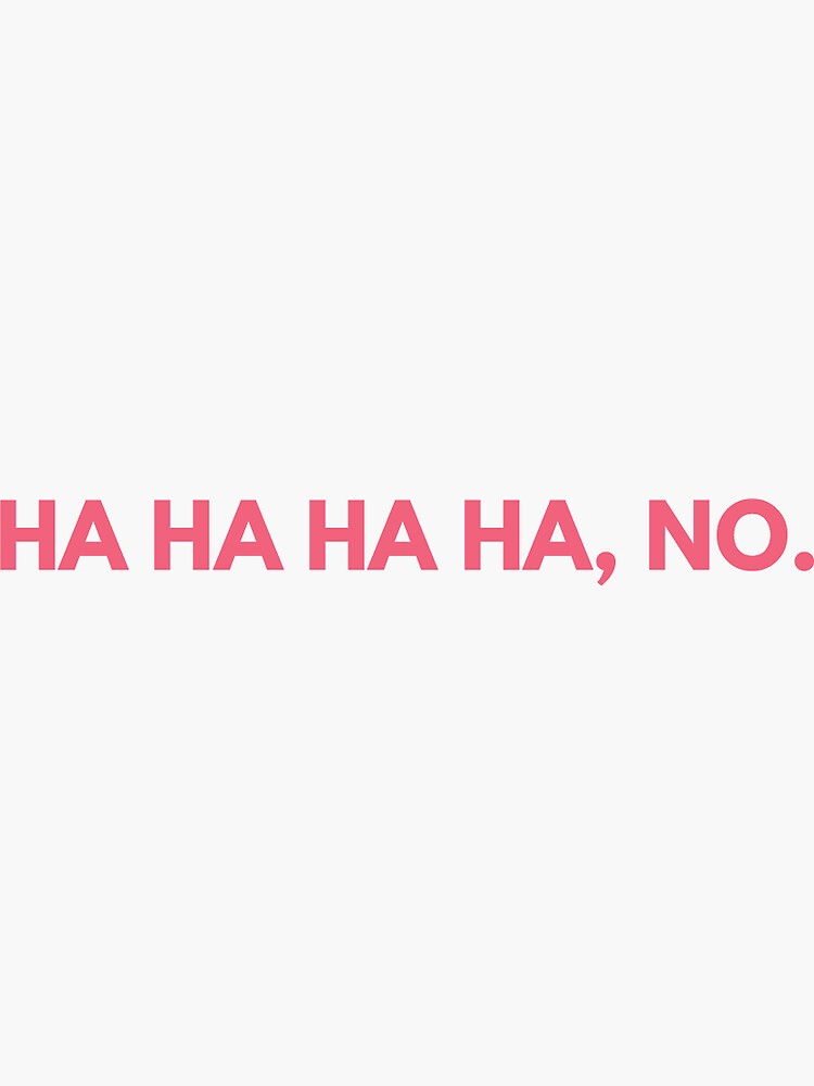 "HA HA HA HA, NO. Sticker" Sticker for Sale by maddi25321 | Redbubble