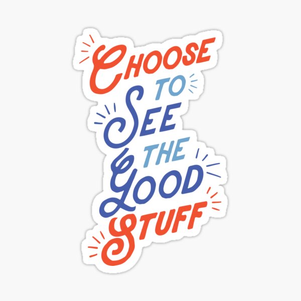 "Choose to See the Good Stuff" Sticker for Sale by MotivatedType ...