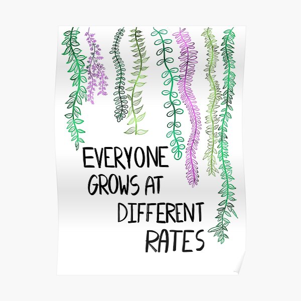 "Everyone grows at different rates (plant quotes)" Poster for Sale by ...