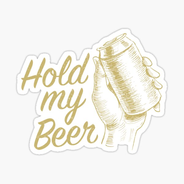 Hold My Beer Stickers | Redbubble