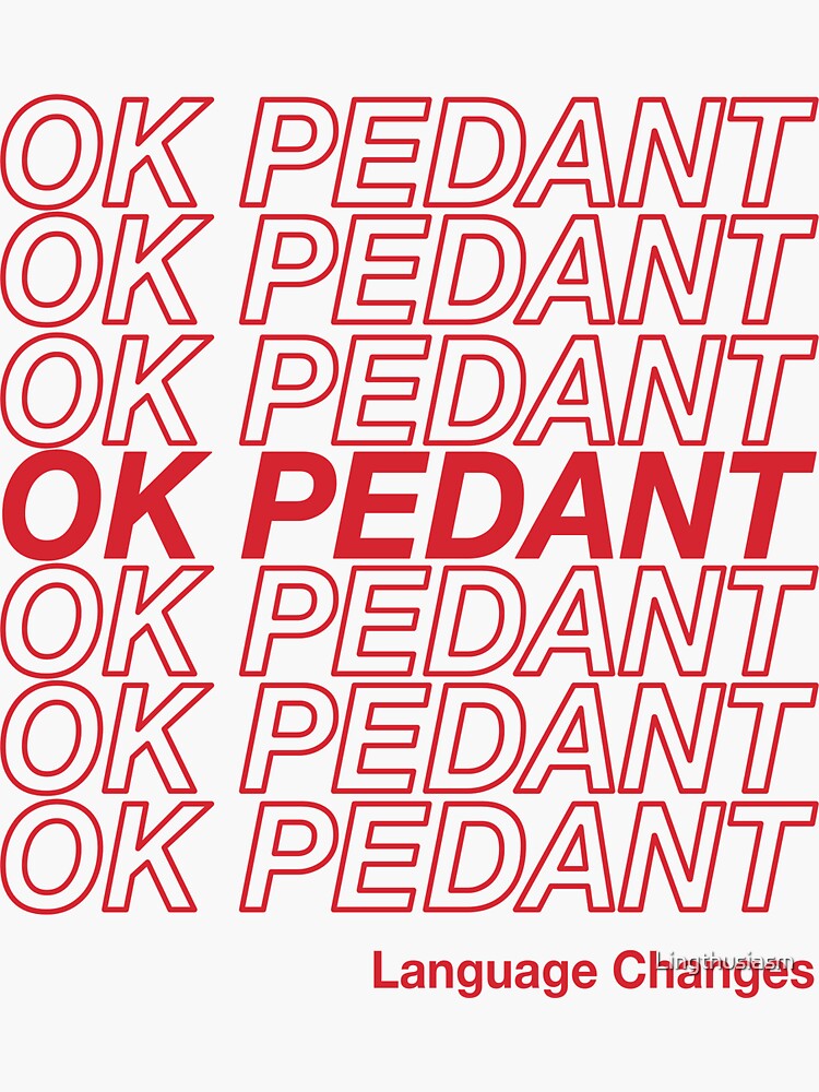 "OK PEDANT LANGUAGE CHANGES" Sticker for Sale by Lingthusiasm | Redbubble